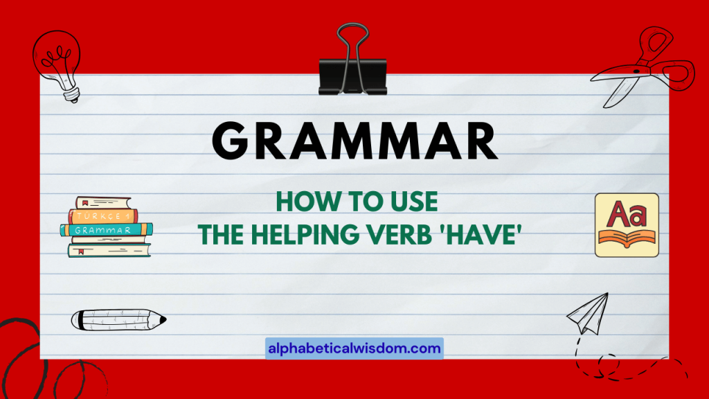 How to Use the Helping Verb 'Have': A Comprehensive Guide